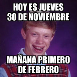 Meme Bad Luck Brian - Hoy es jueves 30 de noviembre Mañana primero de ...