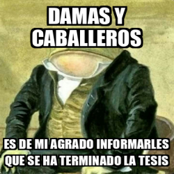 Meme Personalizado - Damas y caballeros Es de mi agrado informarles que ...