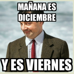 Meme Mr Bean - Mañana es Diciembre Y es Viernes - 33270499