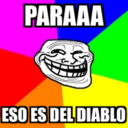 Meme Troll - PARAAA ESO ES DEL DIABLO - 33270611