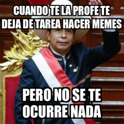 Meme Personalizado - cuando te la profe te deja de tarea hacer memes ...