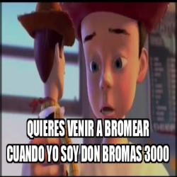 Meme Personalizado - Quieres venir a bromear Cuando yo soy don bromas ...
