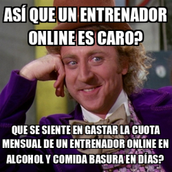 Meme Willy Wonka - Así que un entrenador Online es caro? Que se siente ...
