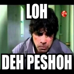 Meme Personalizado - Loh Deh peshoh - 33270997