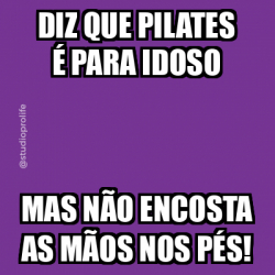 Meme Personalizado - Diz que pilates é para idoso Mas não encosta as ...