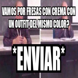 Meme Personalizado - Vamos por fresas con crema con un outfit del mismo ...