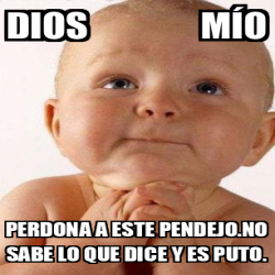 Meme Personalizado - Dios mío Perdona a este pendejo.no sabe lo que ...