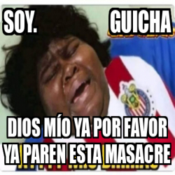 Meme Personalizado - Soy. Guicha Dios mío Ya por favor ya paren esta ...