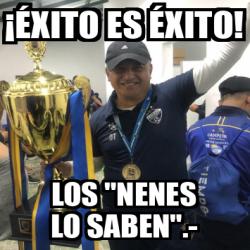 Meme Personalizado - ¡ÉXITO ES ÉXITO! LOS "NENES LO SABEN".- - 33272495