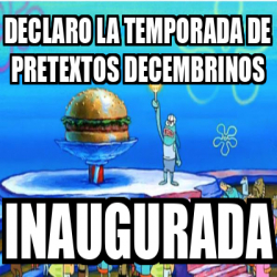 Meme Personalizado - DECLARO LA TEMPORADA DE PRETEXTOS DECEMBRINOS ...