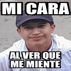 Meme Personalizado - Mi cara Al ver que me miente - 33274135