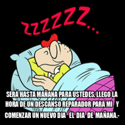 Meme Personalizado - SERÁ HASTA MAÑANA PARA USTEDES, LLEGO LA HORA DE ...