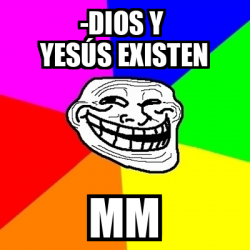 Meme Troll - -dios y yesús existen mm - 33274809