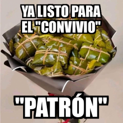 Meme Personalizado - YA LISTO PARA EL "CONVIVIO" "PATRÓN" - 33274816