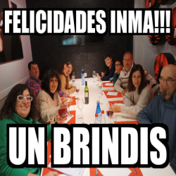 Meme Personalizado - Felicidades Inma!!! Un brindis - 33275102