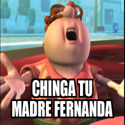 Meme Personalizado - Chinga tu madre fernanda - 33275165