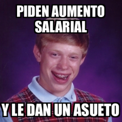 Meme Bad Luck Brian - Piden aumento salarial Y le dan un asueto - 33275201
