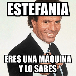 Meme Julio Iglesias - Estefania Eres una máquina y lo sabes - 33275741