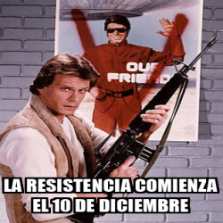 Meme Personalizado - la resistencia comienza el 10 de diciembre - 33275812
