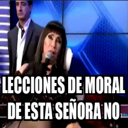 Meme Personalizado - Lecciones de moral de esta señora no - 33276121