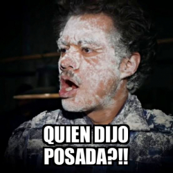 Meme Personalizado - Quien dijo posada?!! - 33276201