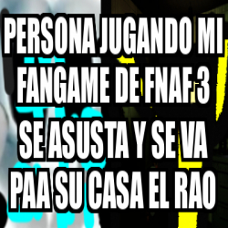 Meme Personalizado - persona jugando mi fangame de fnaf 3 se asusta y ...