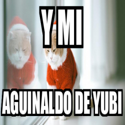 Meme Personalizado - Y mi Aguinaldo de yubi - 33276348