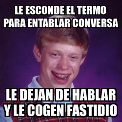 Meme Bad Luck Brian - le esconde el termo para entablar conversa le ...