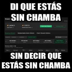 Meme Personalizado - Di que estás sin chamba Sin decir que estás sin ...