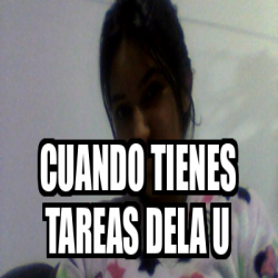 Meme Personalizado - cuando tienes tareas dela u - 33277234