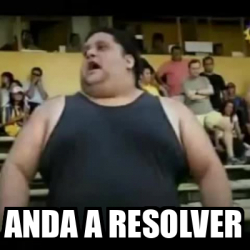 Meme Personalizado - Anda a resolver - 33277255