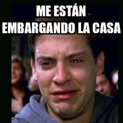 Meme crying peter parker - Me están embargando la casa - 33277262