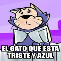 Meme Personalizado - El Gato que esta Triste y Azul - 33277289