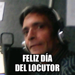 Meme Personalizado - Feliz día del locutor - 33277510