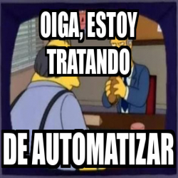 Meme Personalizado - Oiga, estoy tratando de automatizar - 33277607