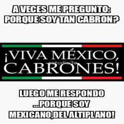 Meme Personalizado - A VECES ME PREGUNTO: PORQUE SOY TAN CABRON? LUEGO ...