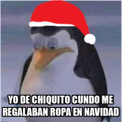 Meme Personalizado - YO DE CHIQUITO CUNDO ME REGALABAN ROPA EN NAVIDAD ...