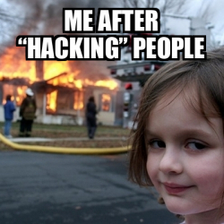 Meme Disaster Girl - Me after “hacking” people - 33278066