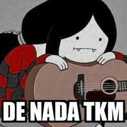 Meme Personalizado - de nada tkm - 33278182