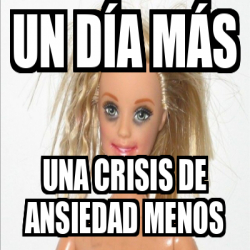 Meme Personalizado - Un día más Una crisis de ansiedad menos - 33278531