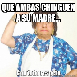 Meme Personalizado - Que ambas chinguen a su madre... - 33279568