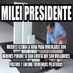 Meme Personalizado - milei presidente mujeres elevan la vara para ...