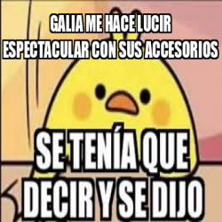 Meme Personalizado - Galia me hace lucir espectacular con sus ...