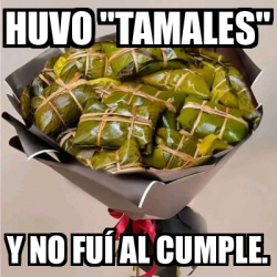 Meme Personalizado - huvo "tamales" y no fuí al cumple. - 33279967