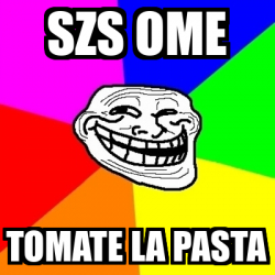 Meme Troll - Szs ome Tomate la pasta - 33279973