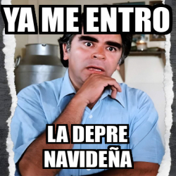 Meme Personalizado - ya me entro la depre navideña - 33280791