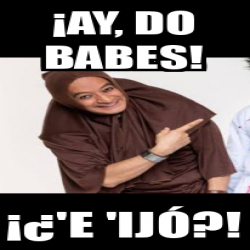 Meme Personalizado - ¡Ay, do babes! ¡¿'E 'ijó?! - 33281216