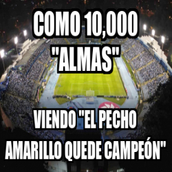 Meme Personalizado - COMO 10,000 "ALMAS" VIENDO "EL PECHO AMARILLO ...