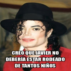 Meme Personalizado - creo que Javier no debería estar rodeado de tantos ...
