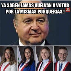 Meme Personalizado - YA SABEN JAMAS VUELVAN A VOTAR POR LA MISMAS ...